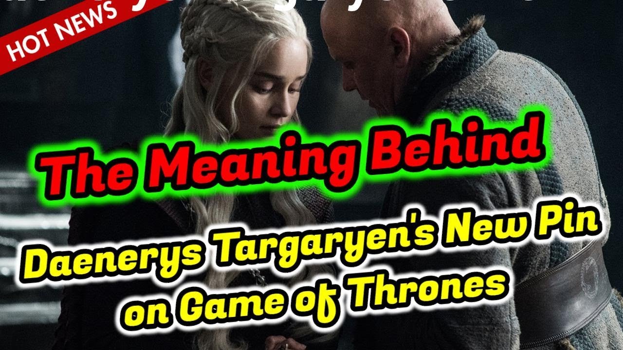 The Meaning Behind Daenerys Targaryen's New Pin on Game of Thrones ...