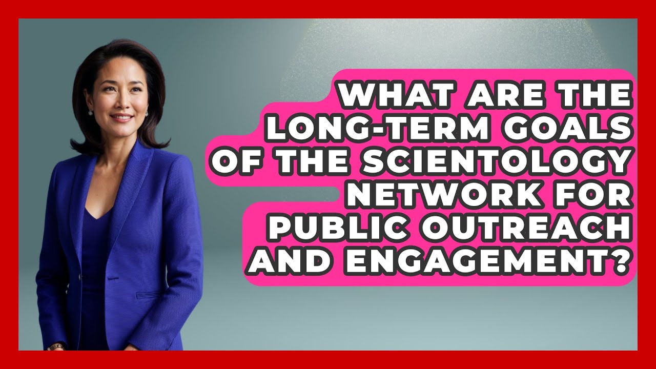 What Are the Long-Term Goals of the Scientology Network for Public ...