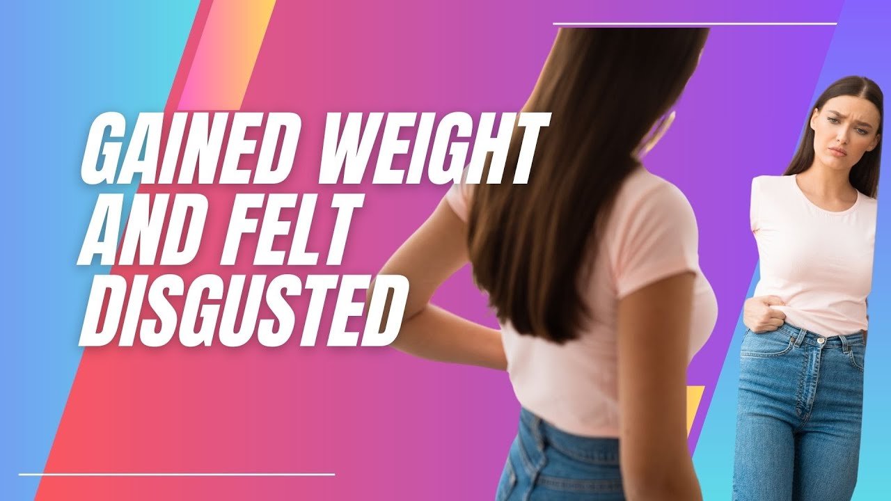 Gained Weight And Felt Disgusted? Find out how - YouTube