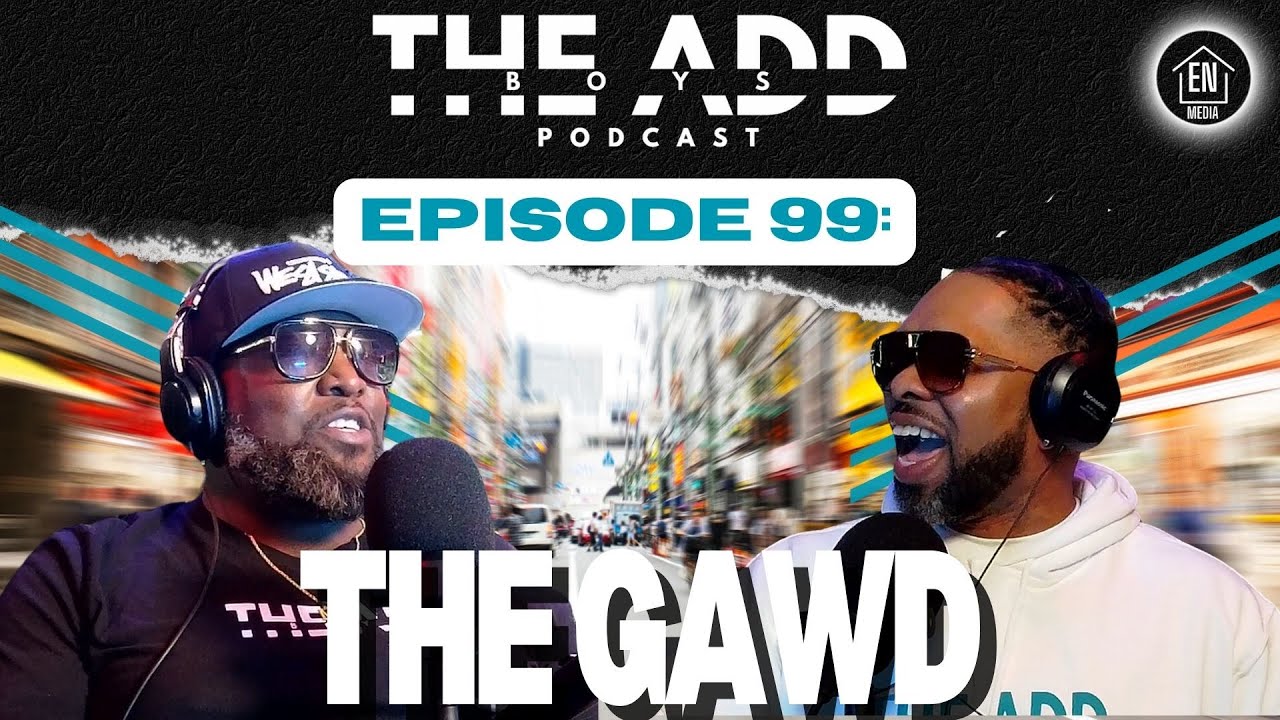 THE ADD BOYS EPISODE 99: THE GAWD - YouTube