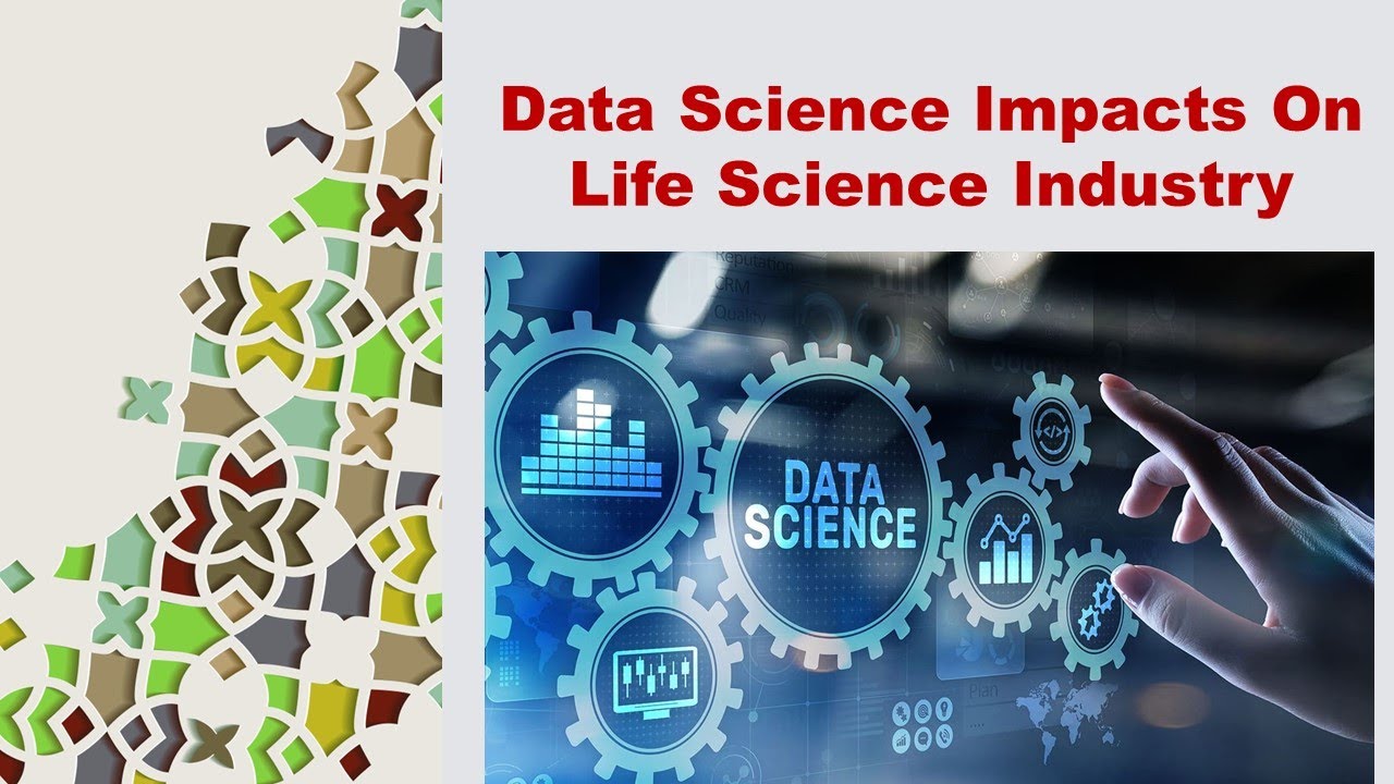 Understanding Data Science Impacts on the Life Science Industry in 7 ...
