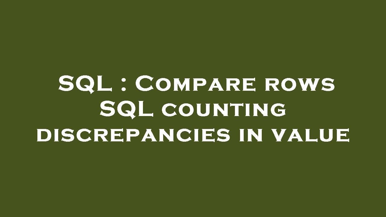 Sql Compare Rows Sql Counting Discrepancies In Value Youtube 9554