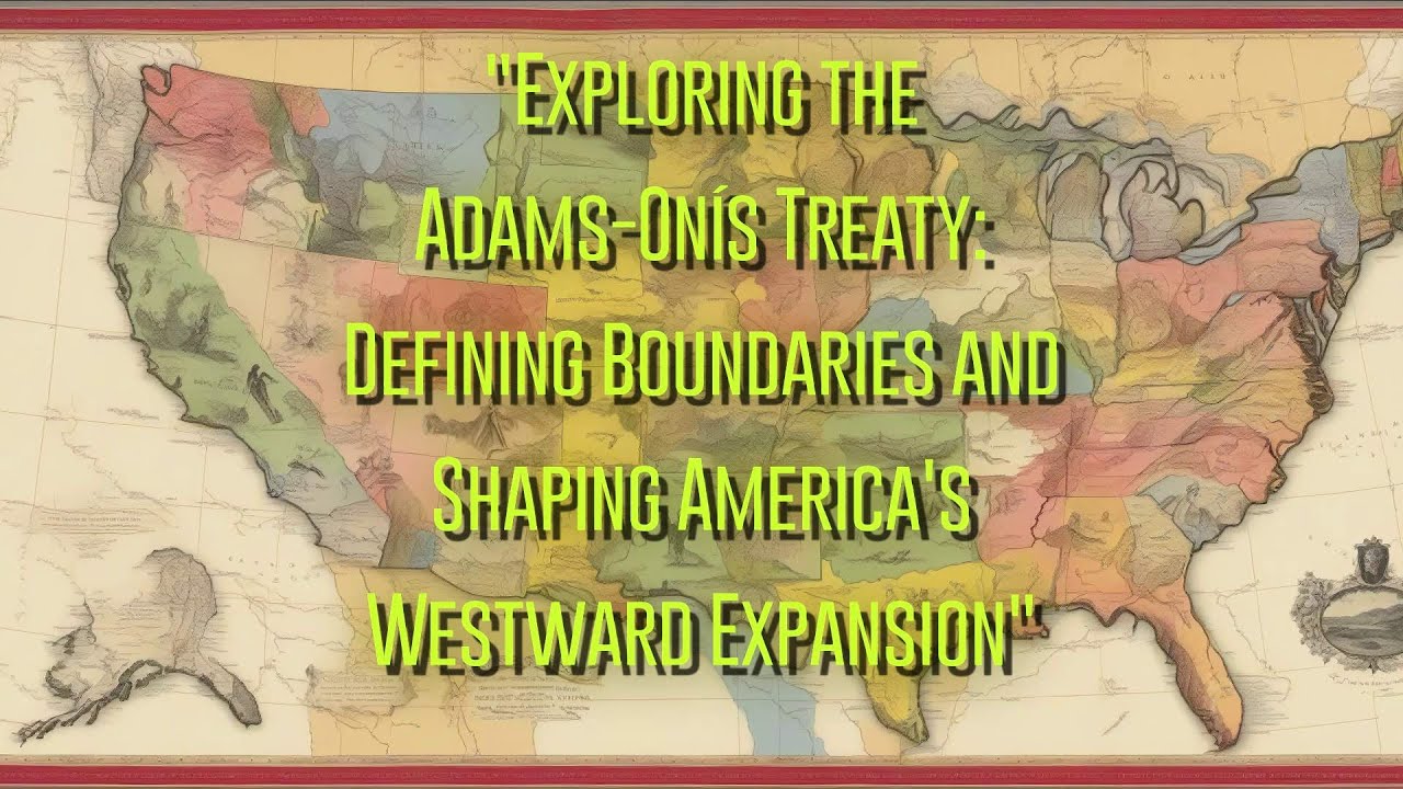 Exploring the Adams-Onís Treaty: Defining Boundaries and Shaping ...