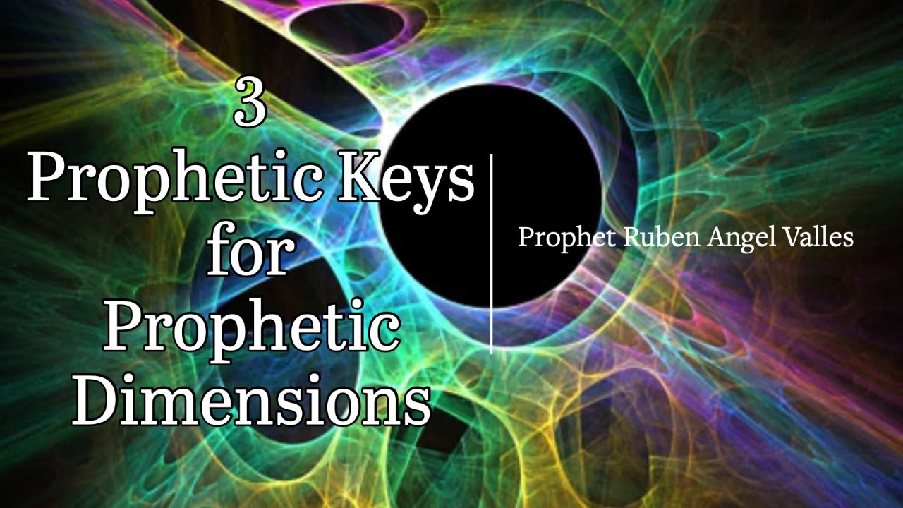 3 PROPHETIC KEYS | "PROPHETIC DIMENSIONS" | PROPHET RUBEN ANGEL VALLES ...