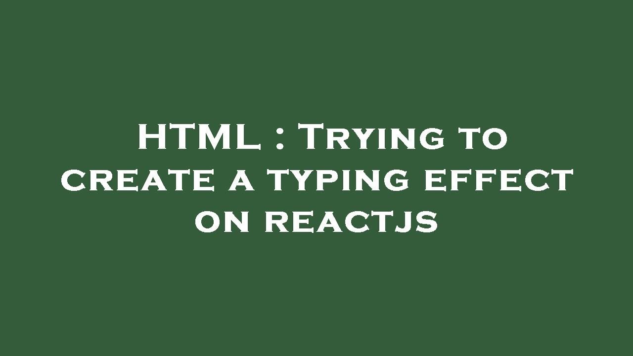 Html Trying To Create A Typing Effect On Reactjs Youtube 7473