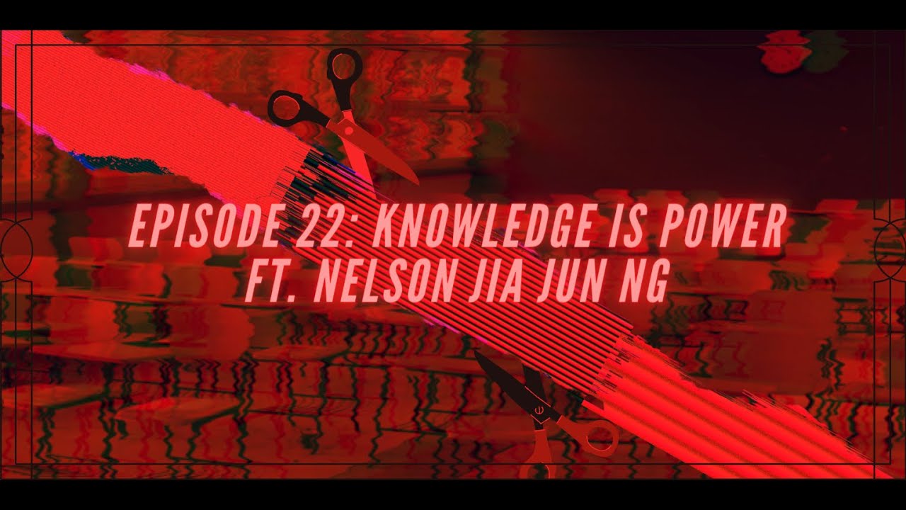 Episode 22: Knowledge is Power ft. Nelson Jia Jun Ng - YouTube
