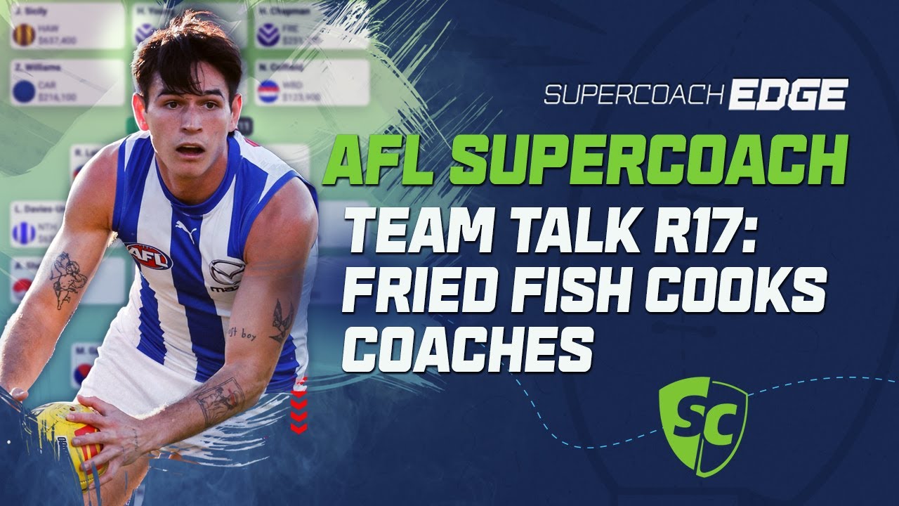 AFL SuperCoach 2024 | Team Talk Round 17: Fried Fish Cooks Coaches ...