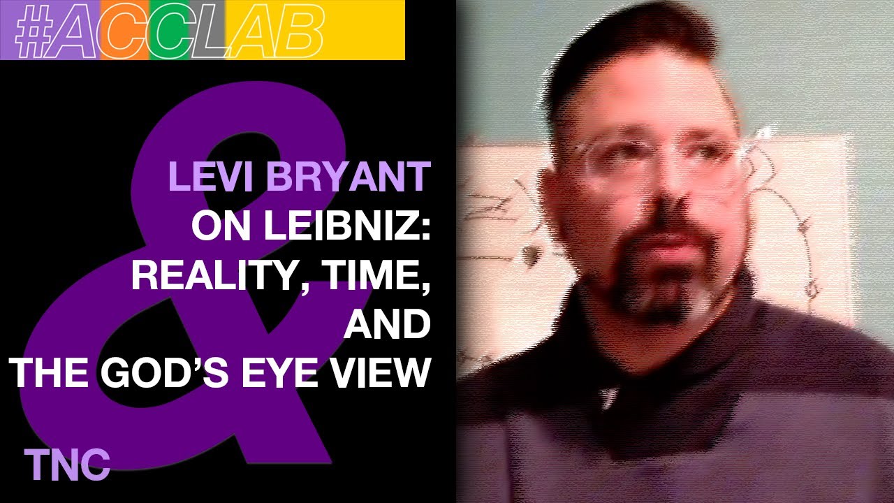 Levi Bryant on Leibniz Reality, Time, and the God’s Eye View - YouTube