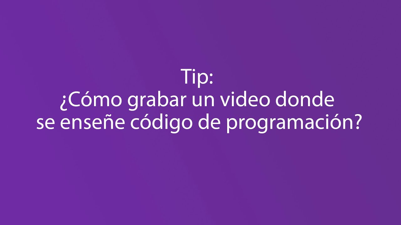 Tip: ¿Cómo grabar un video donde se enseñe código de programación ...