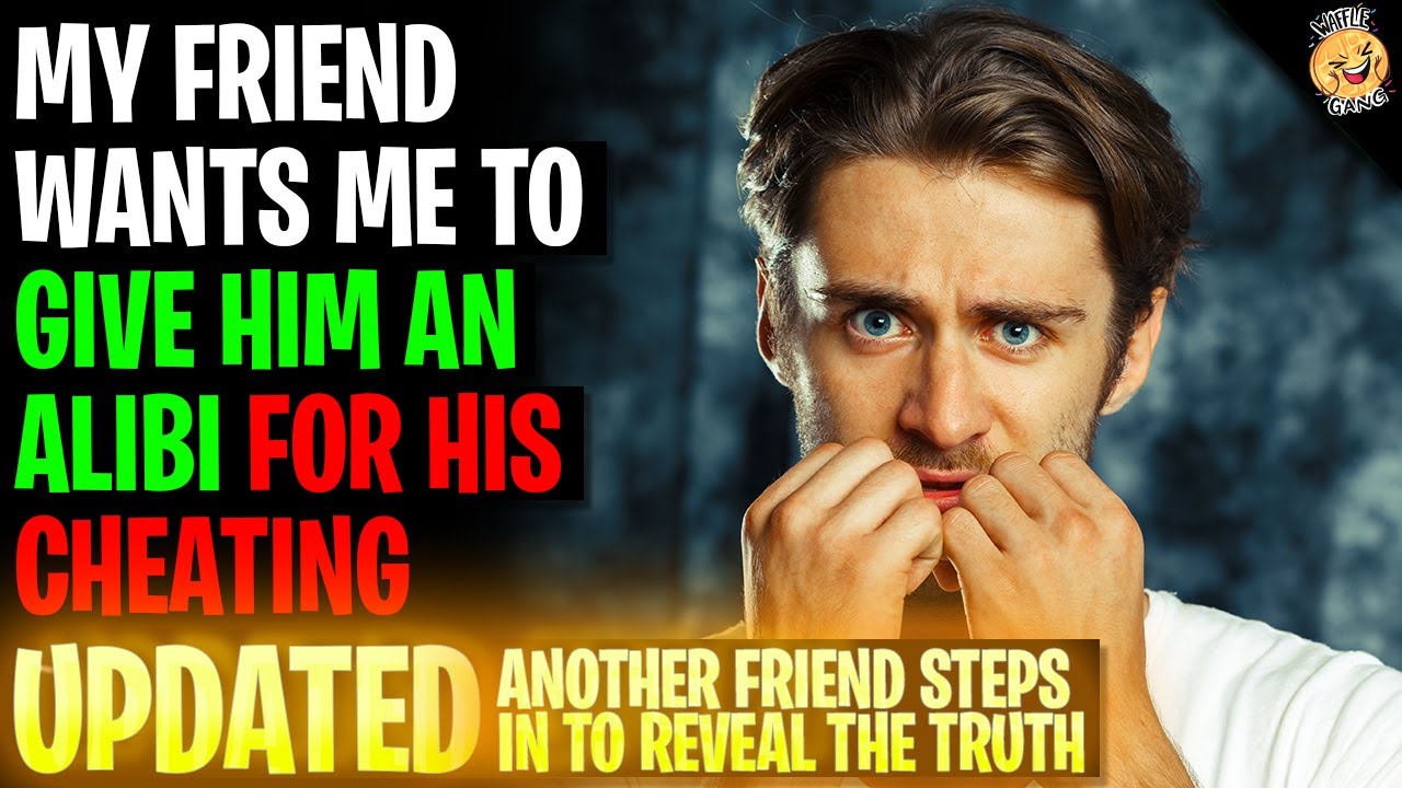 My Friend Wants Me To Give Him An Alibi For His Cheating r ...
