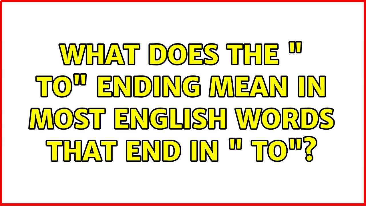 What Does The To Ending Mean In Most English Words That End In To 4 Solutions YouTube what-does-the-to-ending-mean-in-most-english-words-that-end-in-to-4-solutions-youtube