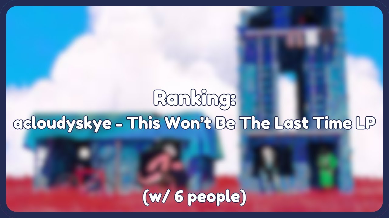 Ranking: acloudyskye - This Won't Be The Last Time LP (w/ 6 people ...