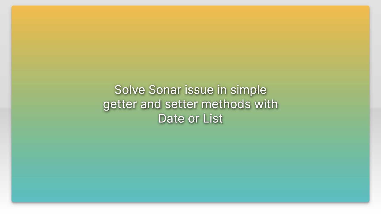 Solve Sonar Issue In Simple Getter And Setter Methods With Date Or List Youtube 5210