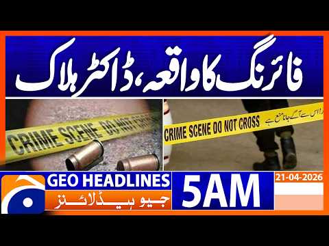 Doctor killed in shooting incident | Geo News 5 AM Headlines | 21 April 2026