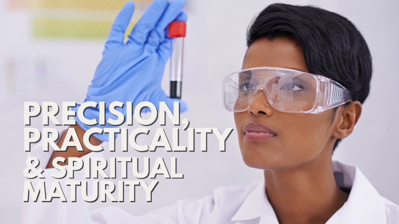 Precision, Practicality and Spiritual Maturity - YouTube
