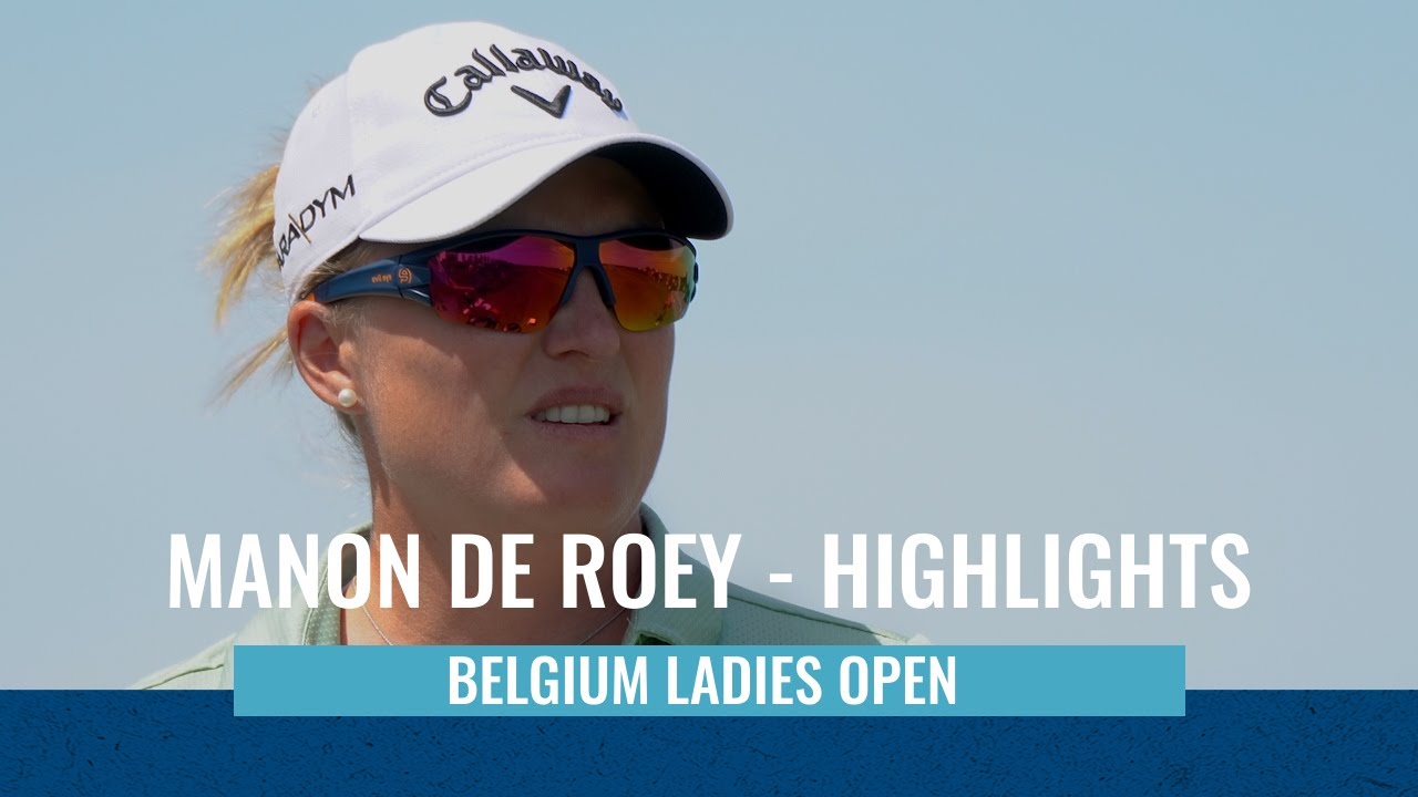 Manon De Roey | Belgian Ladies Open | Final Round Highlights - YouTube