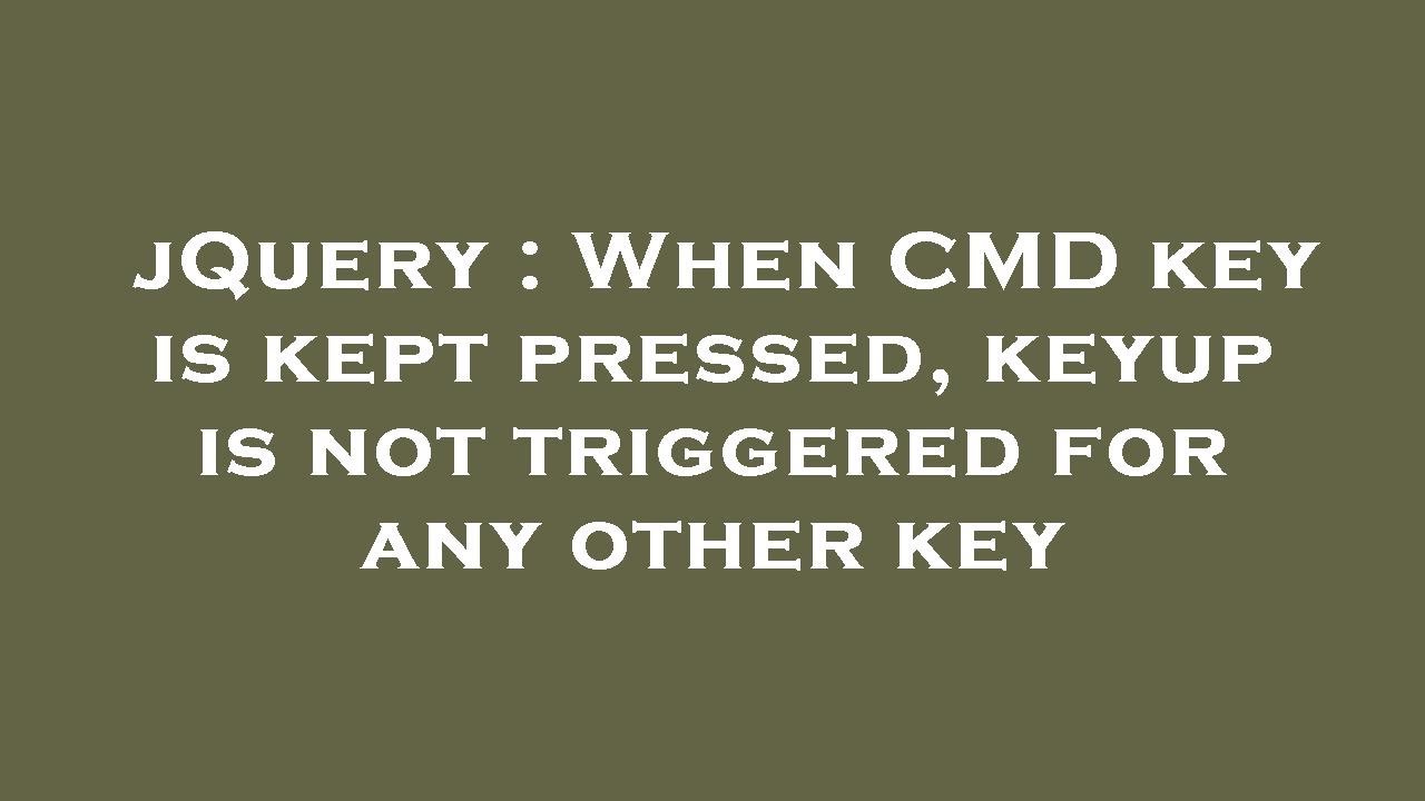 Jquery When Cmd Key Is Kept Pressed Keyup Is Not Triggered For Any Other Key Youtube