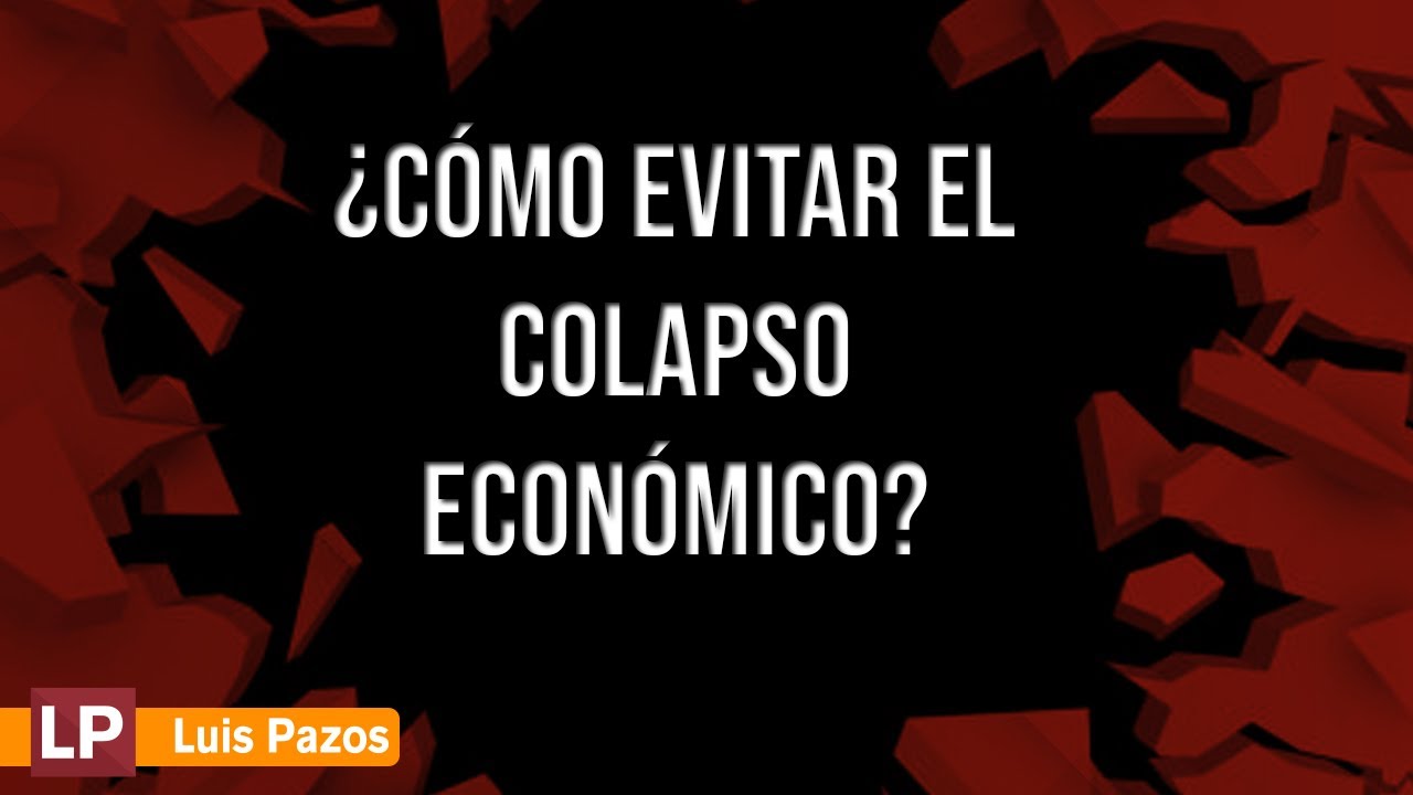 Cómo evitar el colapso económico | Luis Pazos - YouTube
