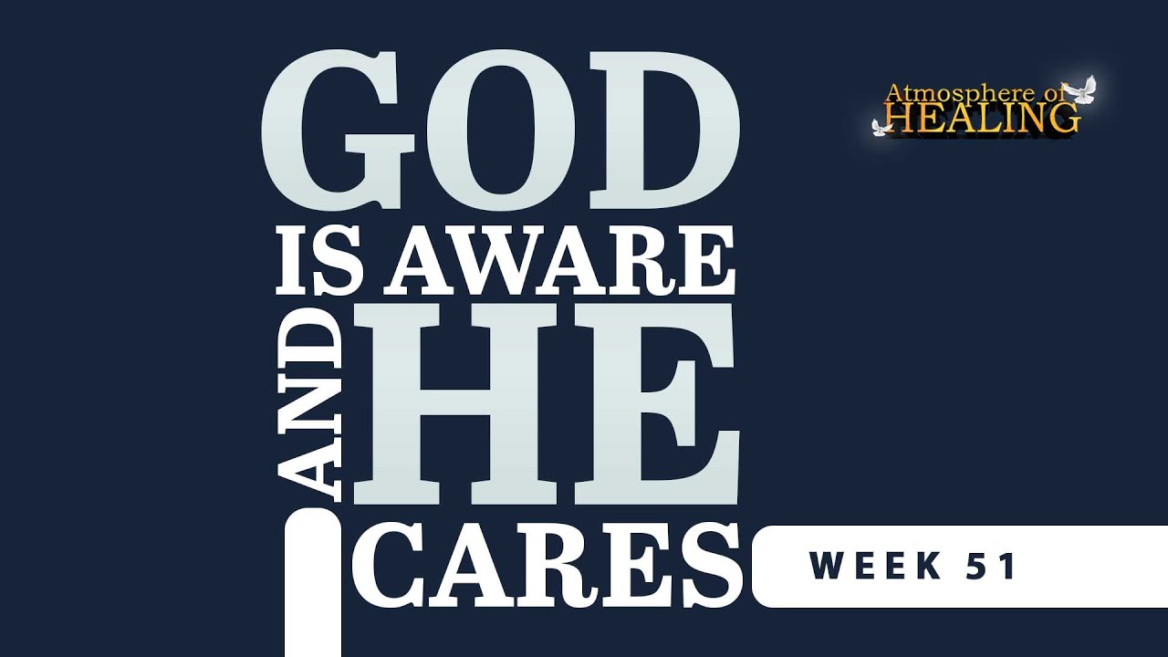 Atmosphere Of Healing Week 51 God Is Aware And He Cares - YouTube