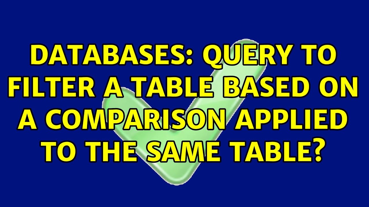 Databases Query To Filter A Table Based On A Comparison Applied To The Databases Query To Filter A Table Based On A Comparison Applied To The