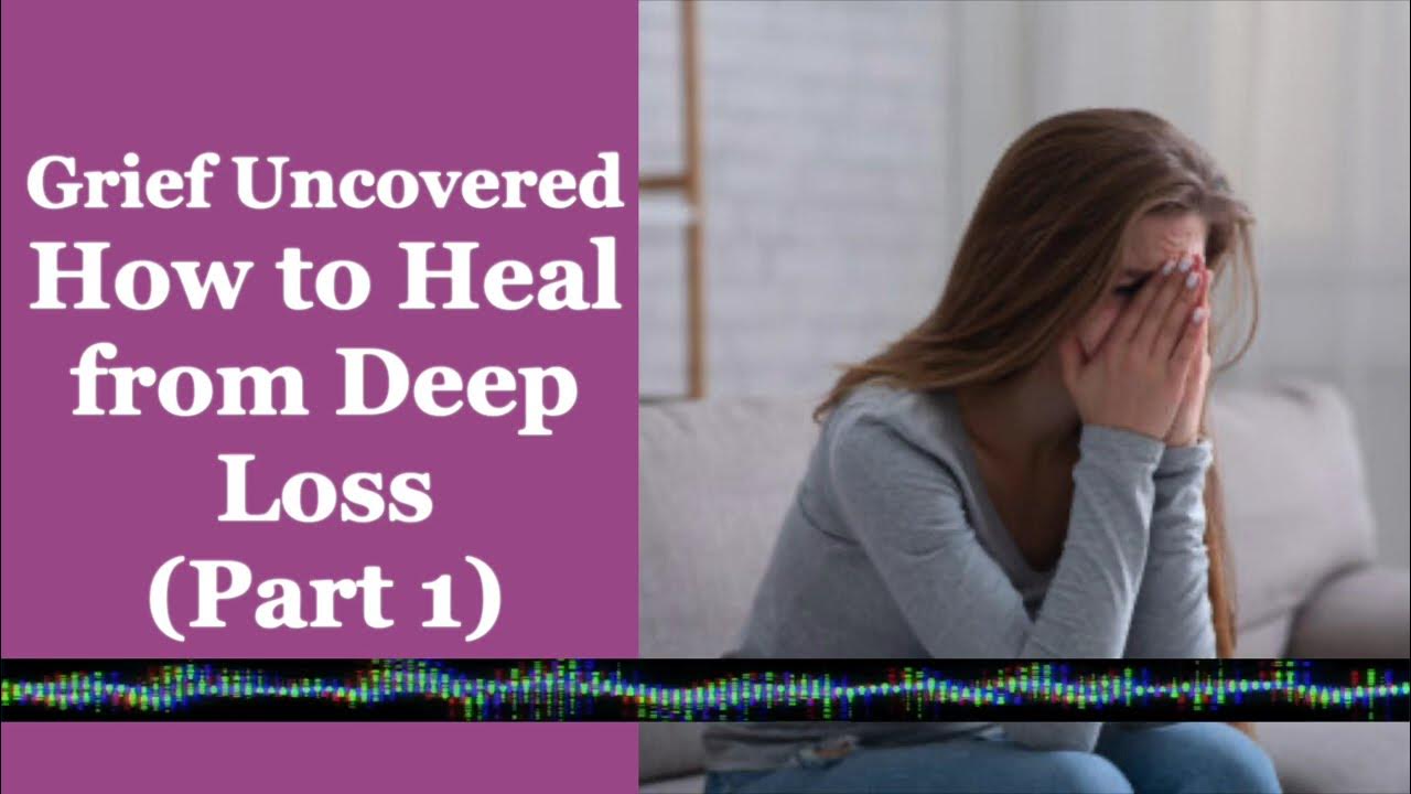 Grief Uncovered: How to Heal from Deep Loss (Part 1) - YouTube