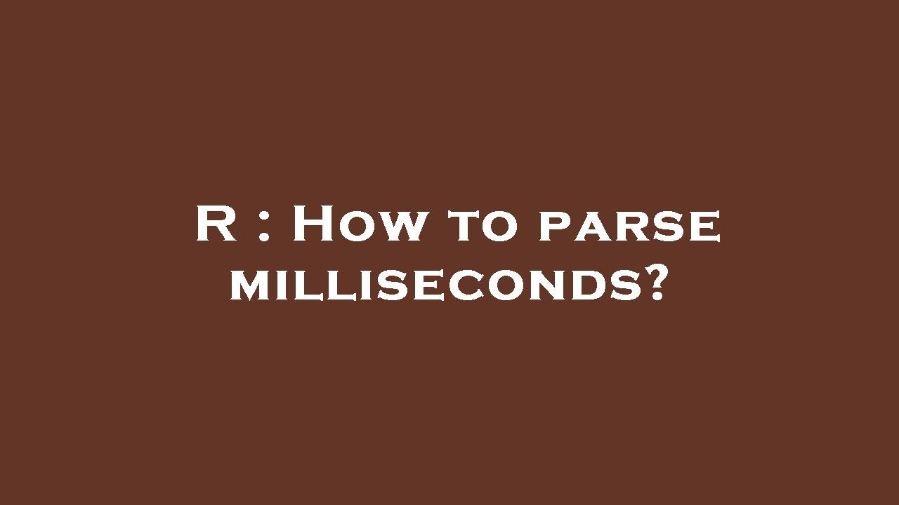 R How To Parse Milliseconds YouTube R How To Parse Milliseconds YouTube