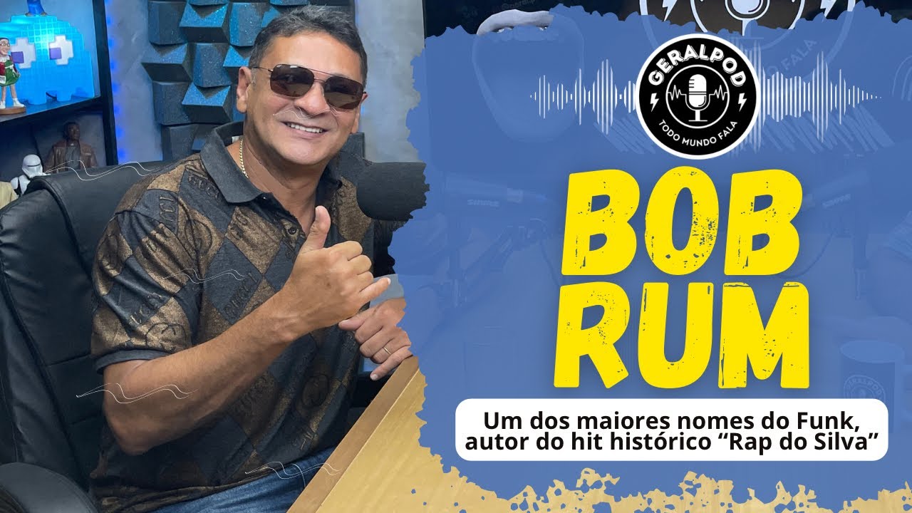 GeralPod #69- Bob Rum, autor do Rap do Silva, conta como fez um dos ...