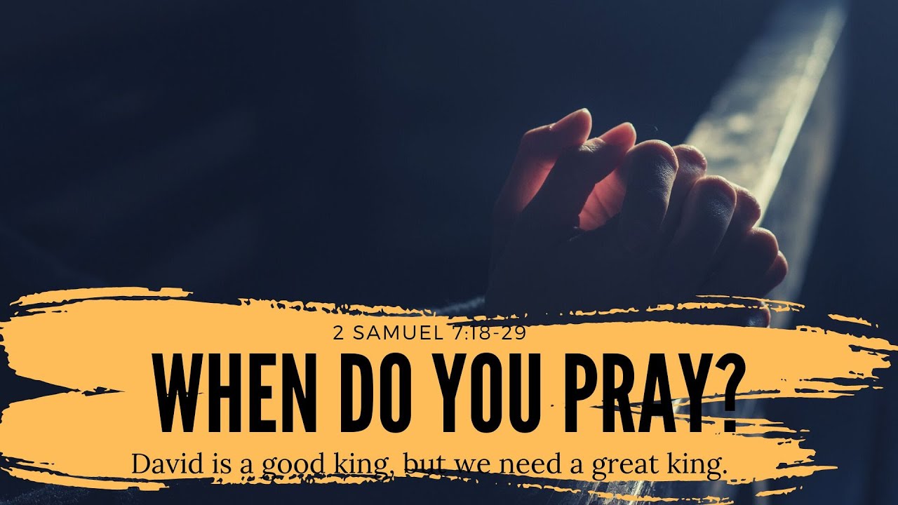 When Do You Pray? - 2 Samuel 7:17-29 - YouTube