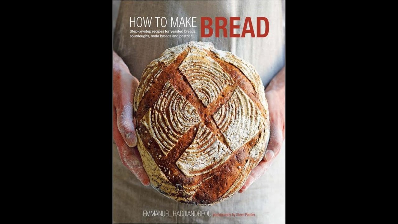 How to Make Bread Step by step recipes for yeasted breads, sourdoughs ...