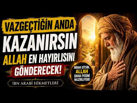 Bırak Gitsin… Çünkü ALLAH Daha İyisini Hazırlıyor | İbn Arabi Hikmetleri