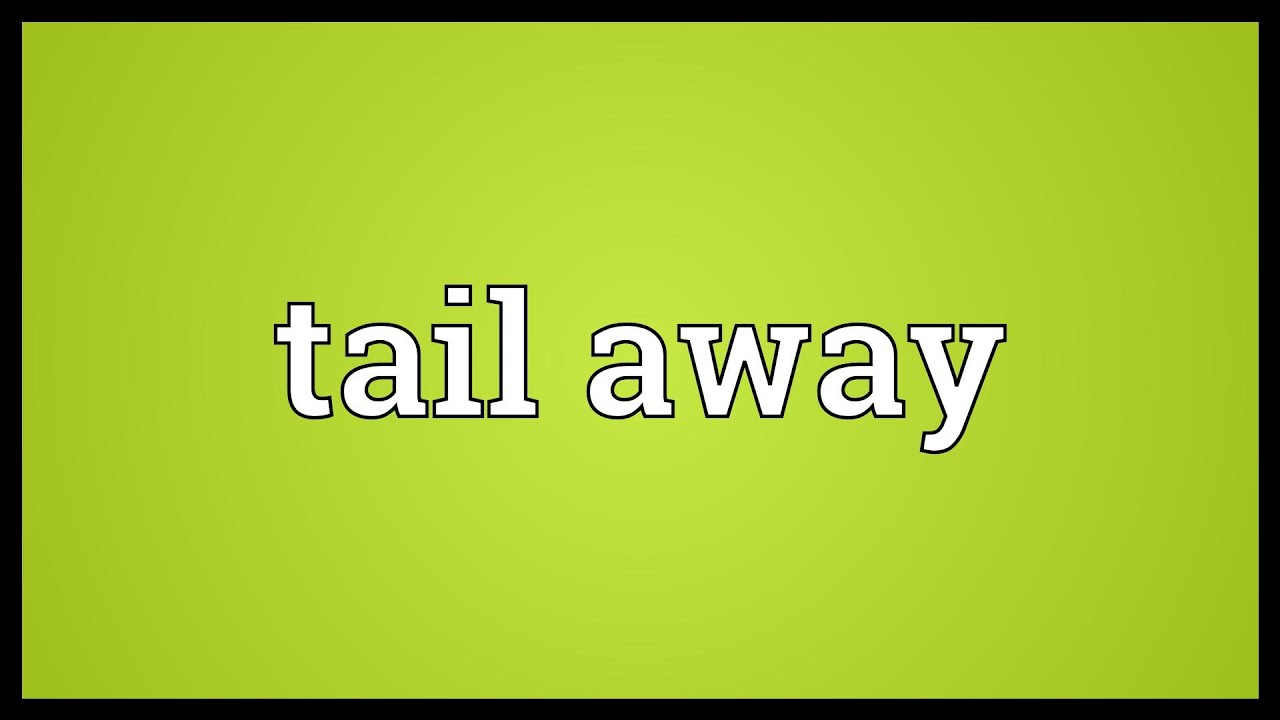 Tail away Meaning - YouTube