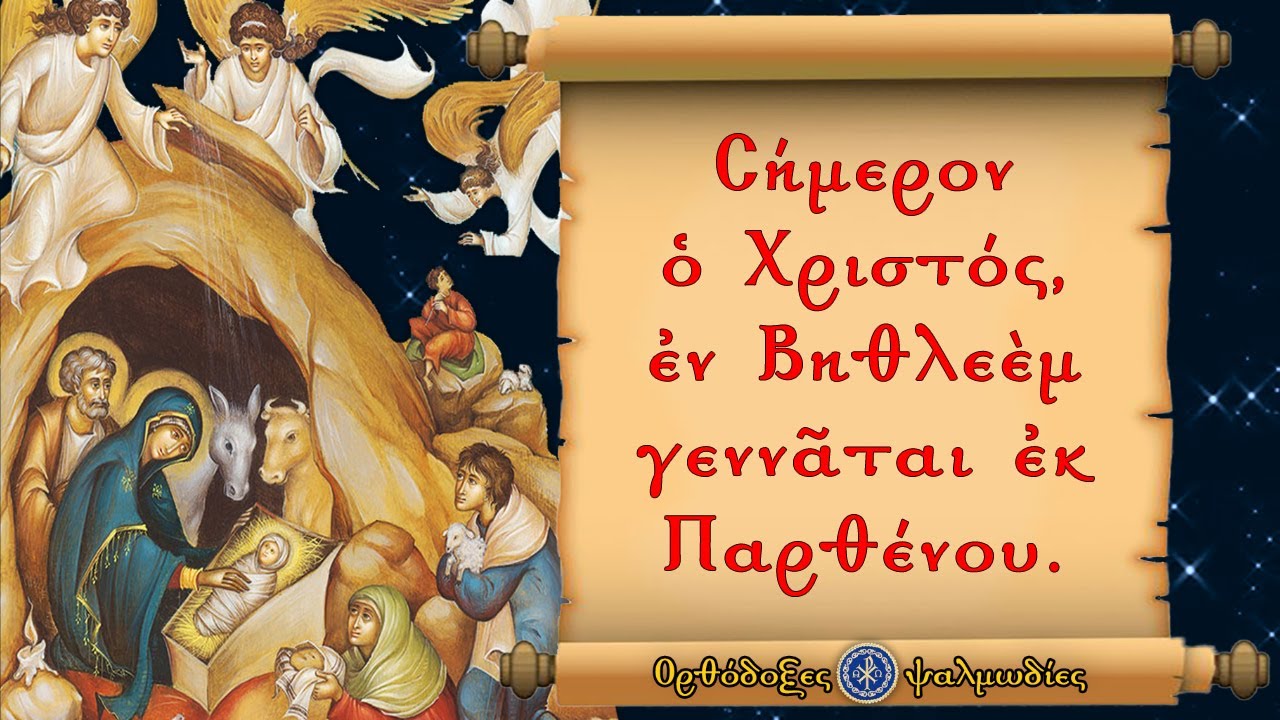 Σήμερον ὁ Χριστός, ἐν Βηθλεὲμ γεννᾶται ἐκ Παρθένου. ~ Ορθόδοξες ...