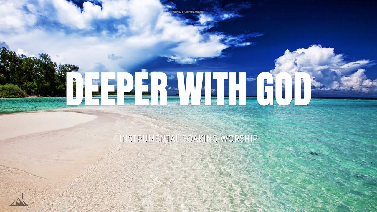 DEEPER WITH GOD // INSTRUMENTAL SOAKING WORSHIP // SOAKING WORSHIP ...