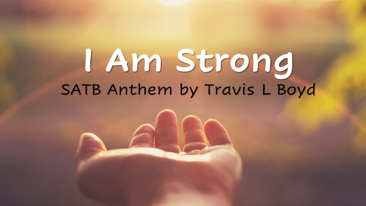I AM STRONG (SATB ANTHEM) by Travis L. Boyd, Worship Sounds Music - YouTube