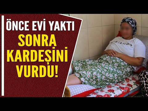 ÖNCE EVİ YAKTI SONRA KARDEŞİNİ VURDU!