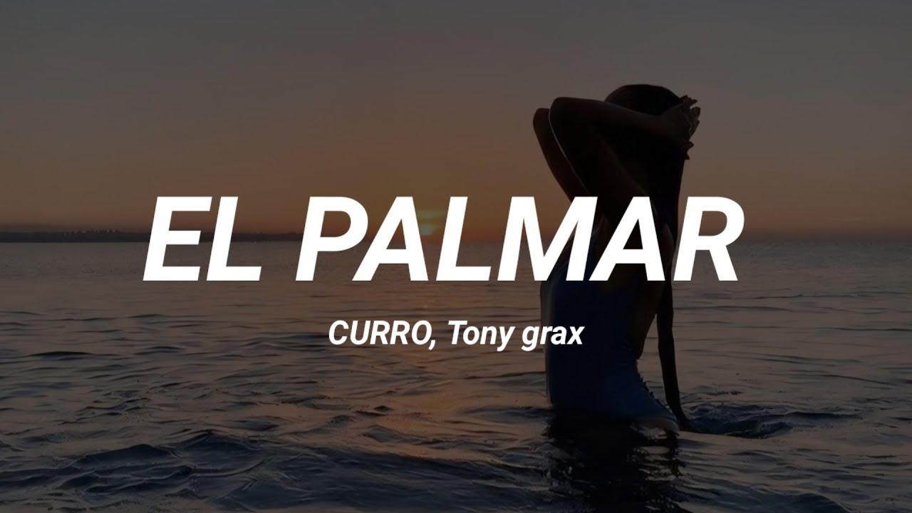 EL PALMAR - CURRO, Tony Grox ( LETRA ) - YouTube