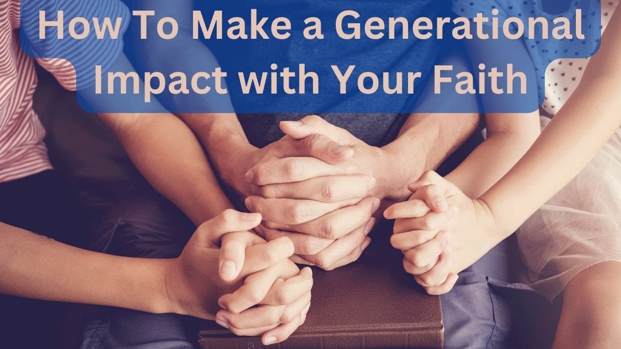 How To Make a Generational Impact with Your Faith - YouTube