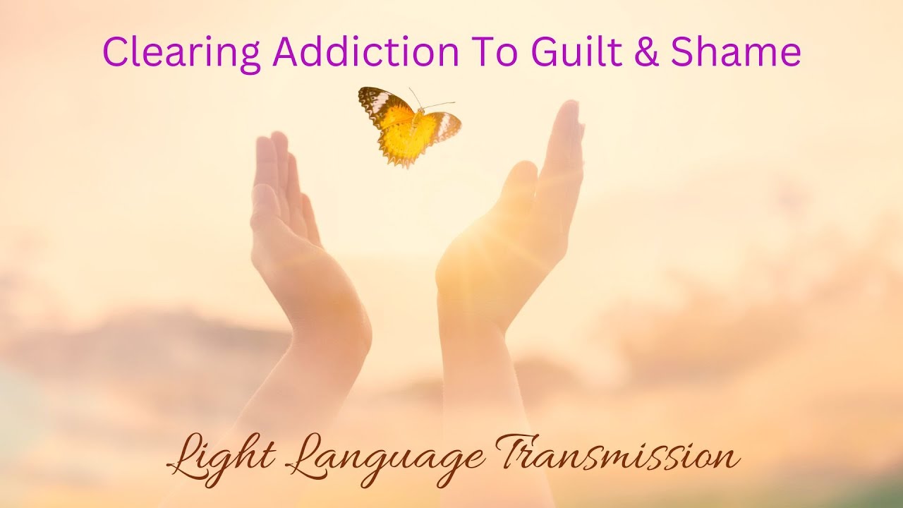 Clear Addiction To Guilt & Shame | Light Language Clearing - YouTube