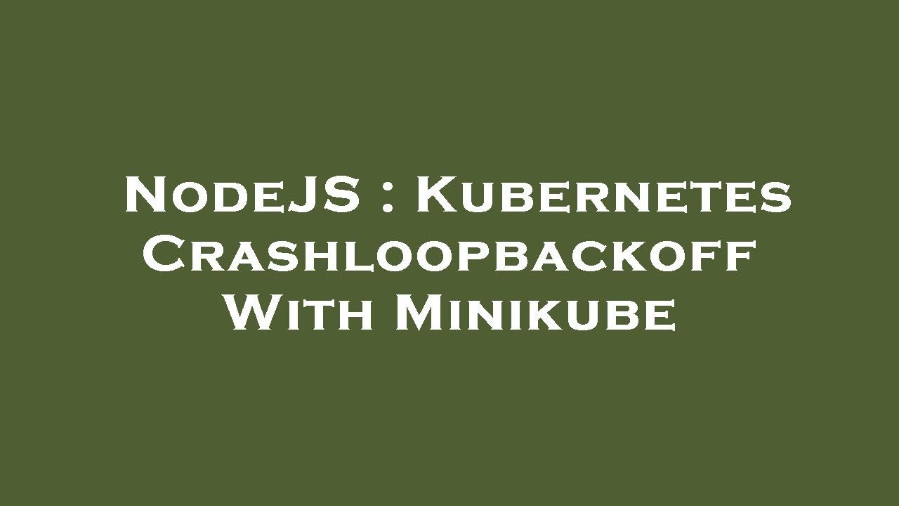 Nodejs Kubernetes Crashloopbackoff With Minikube Youtube