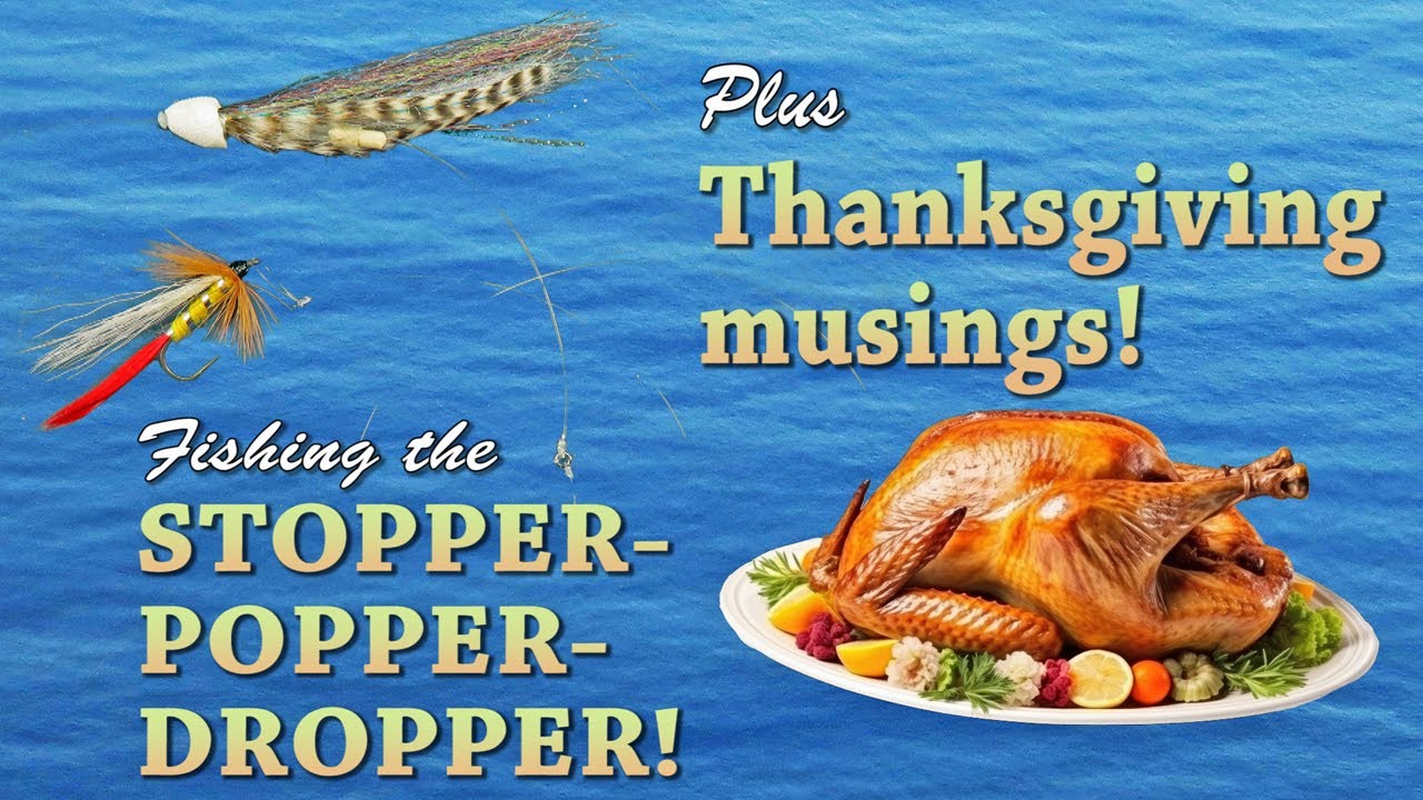 Fishing the Stopper-Popper-Dropper and Thanksgiving Musings - YouTube