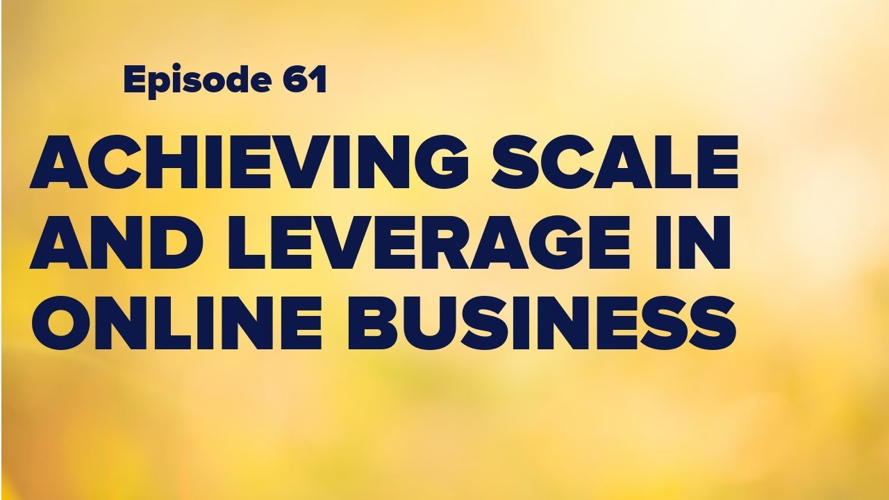 Achieving scale and leverage through an online business (Episode 61 ...