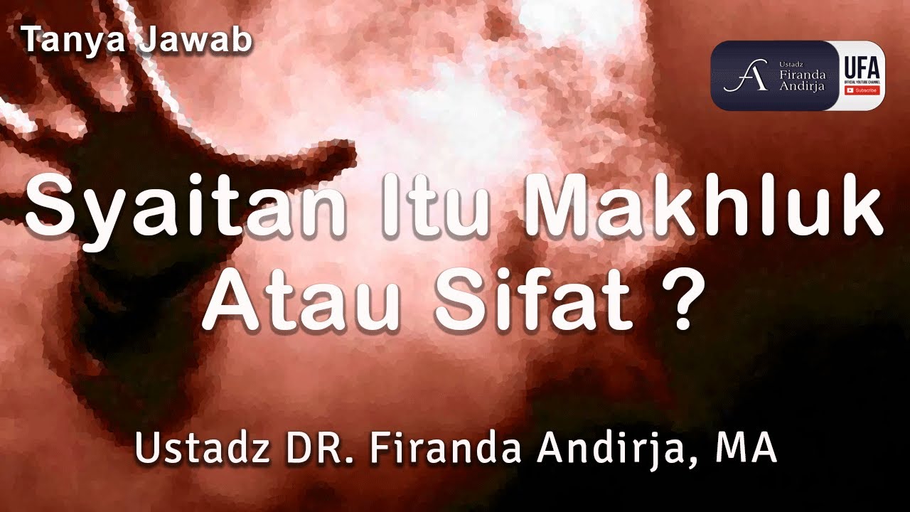 Tanya Jawab Syaitan Itu Makhluk Atau Sifat Ustadz Dr Firanda
