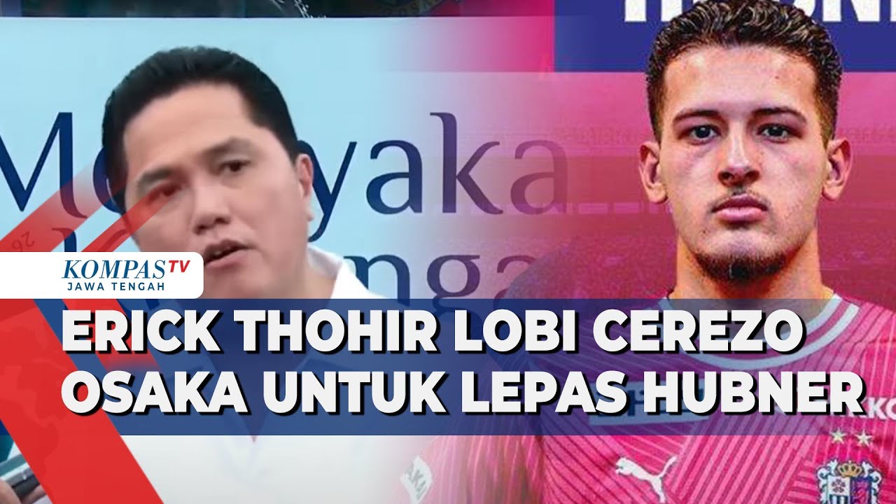 Erick Thohir Lobi Cerezo Osaka Untuk Lepas Hubner - YouTube