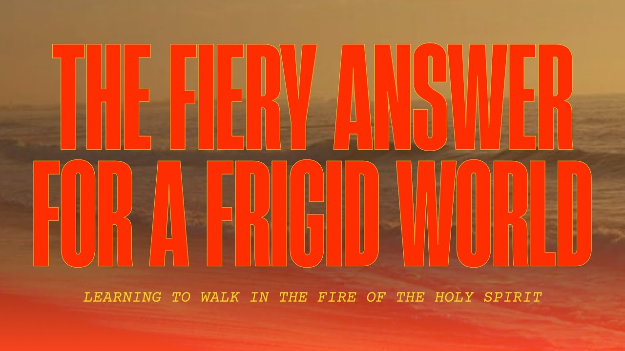The Fiery Answer for a Frigid World | Pastor Kevin Herrin | The ...