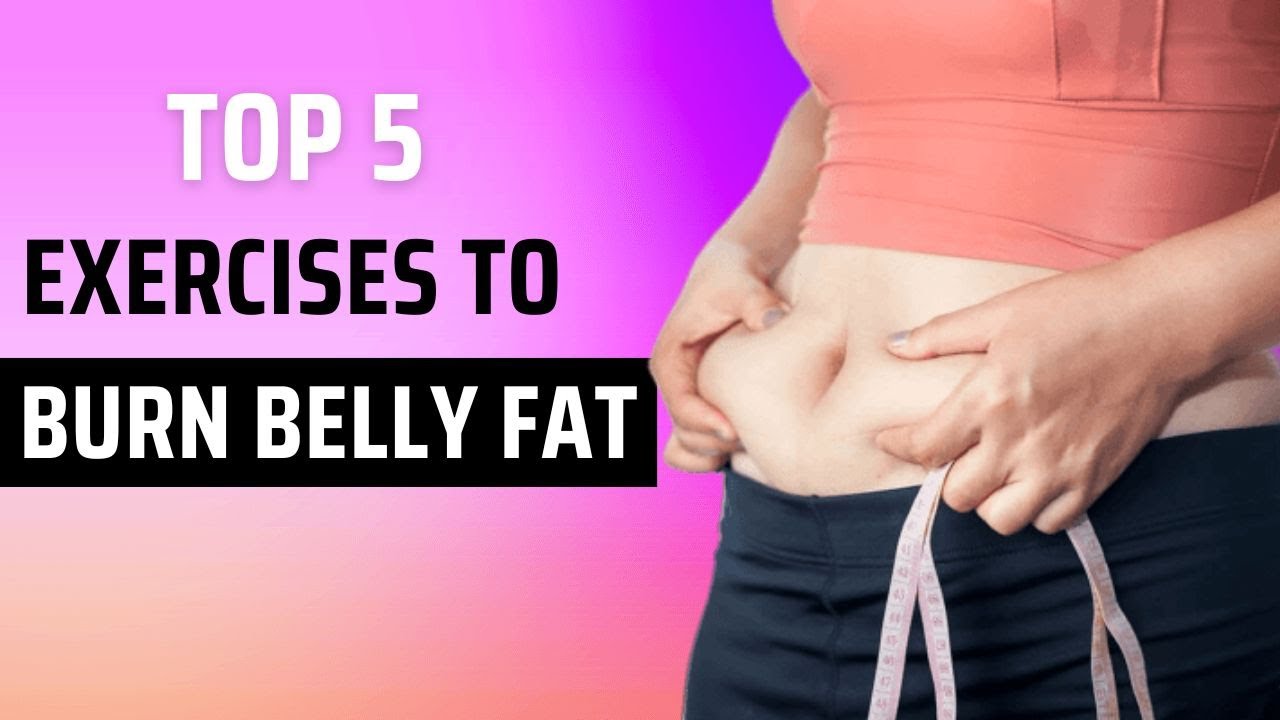 How to Burn Belly Fat | Top 5 Exercises to Burn Belly Fat And Give You ...