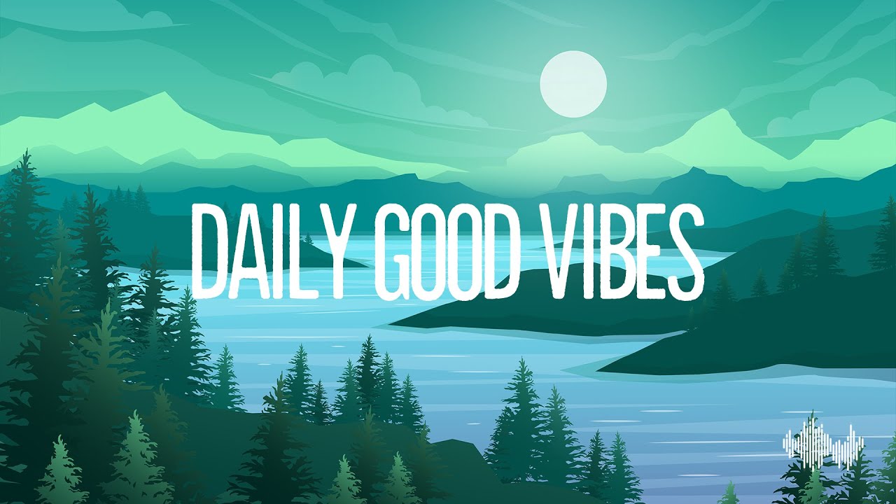 Daily Good Vibes - Uplifting Music for Positive Energy and Good Vibes 🎵 ...