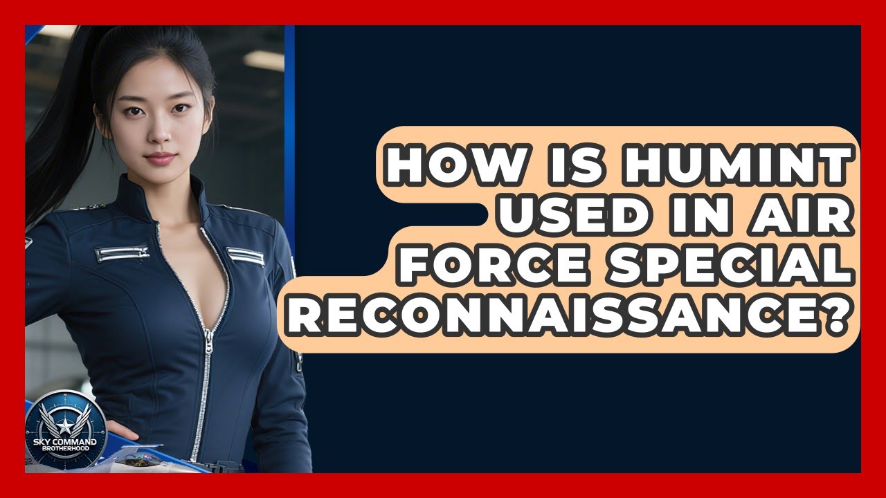 How Is HUMINT Used In Air Force Special Reconnaissance? - Sky Command ...