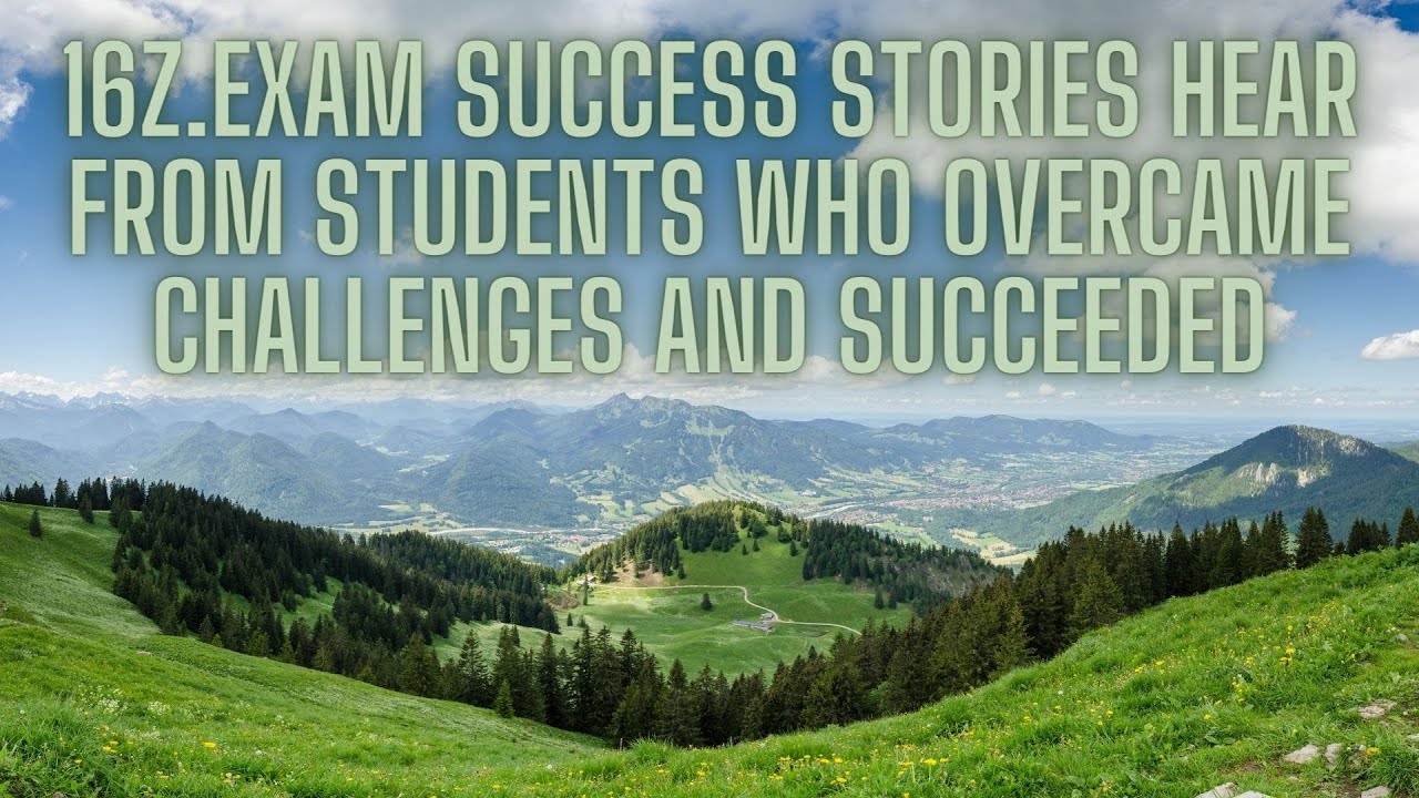 16Z. Exam Success Stories Hear from Students Who Overcame Challenges ...