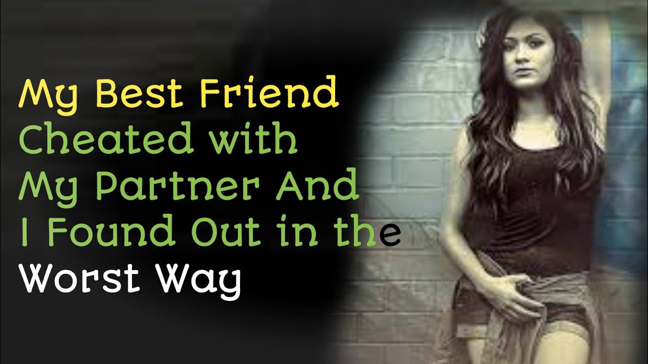 My Best Friend Cheated with My Partner And I Found Out in the Worst Way ...