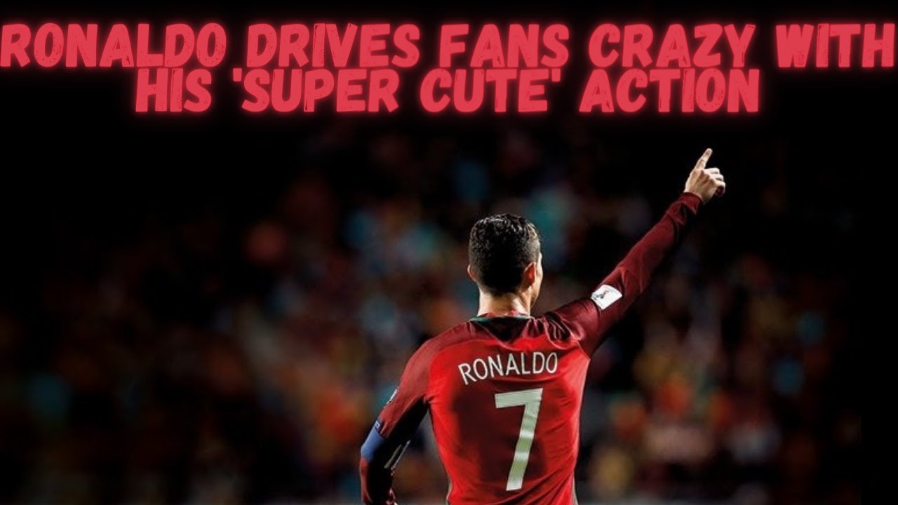 Ronaldo drives fans crazy with his 'super cute' action 🔥 - YouTube
